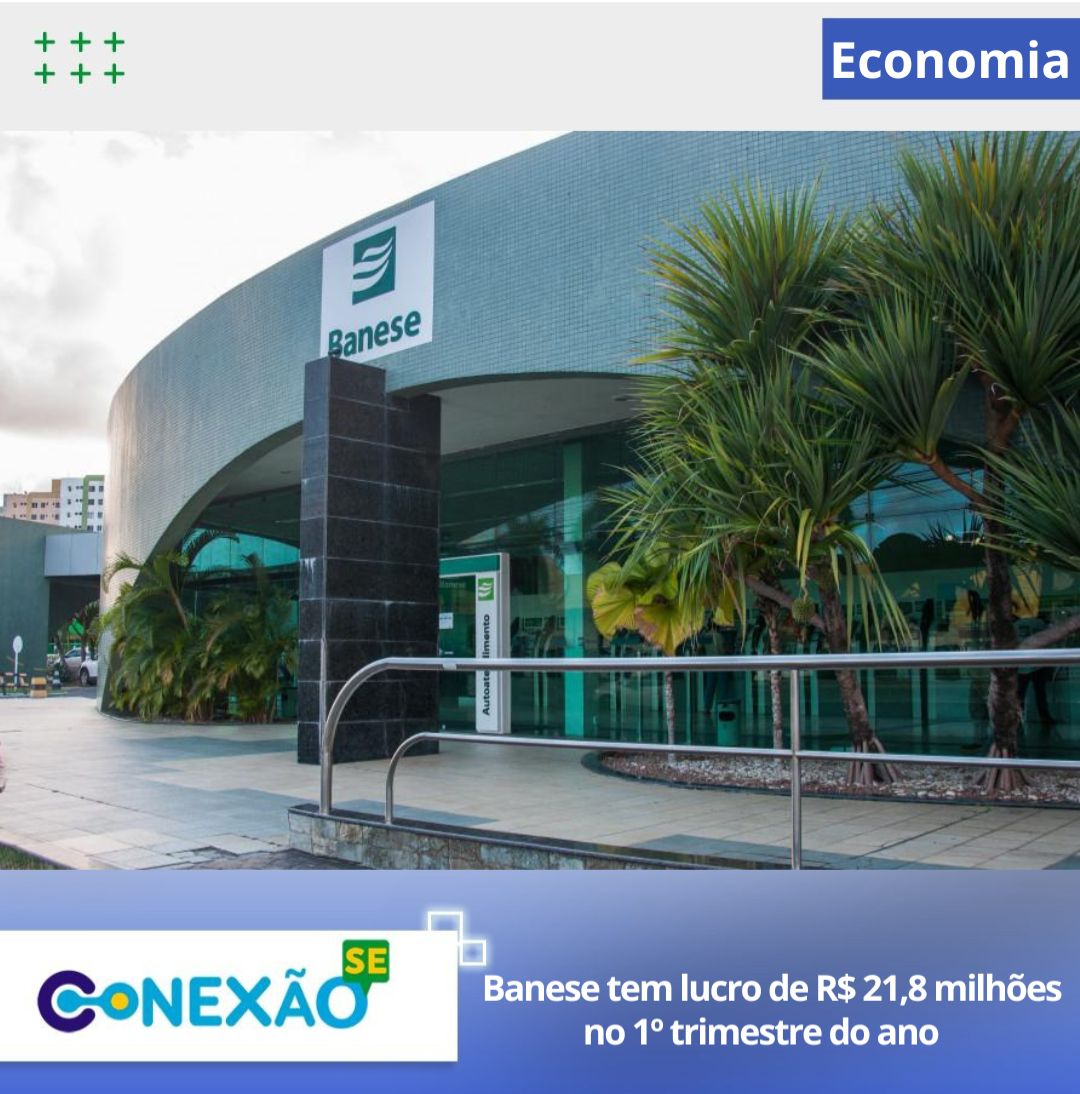 Banese tem lucro de R$ 21,8 milhões no 1º trimestre do ano - Conexão SE